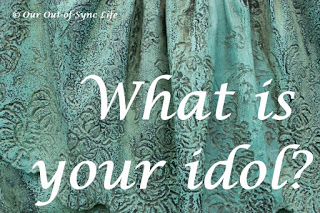 What is Your Idol? | Our Out-of-Sync Life